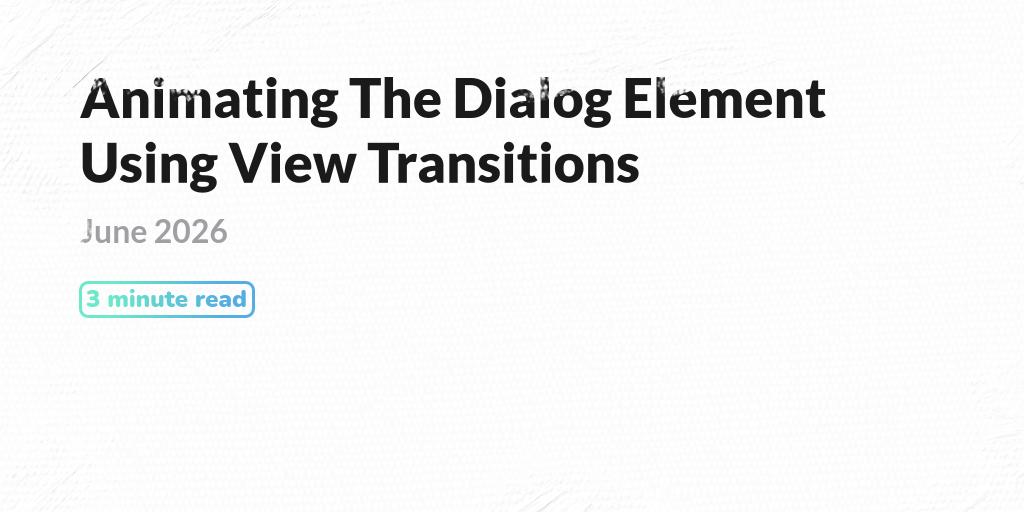 Animating The Dialog Element Using View Transitions - PQINA